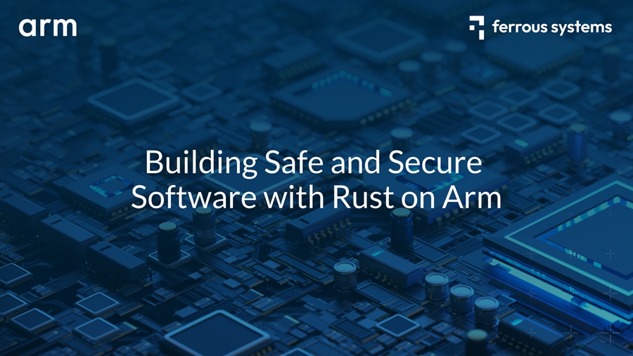 Building Safe And Secure Software With Rust On Arm Tools Software